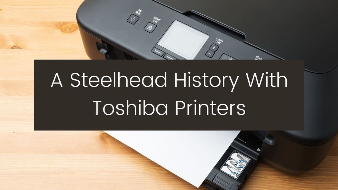 Toshiba Printers: Manufacturer Profile | Steelhead Products